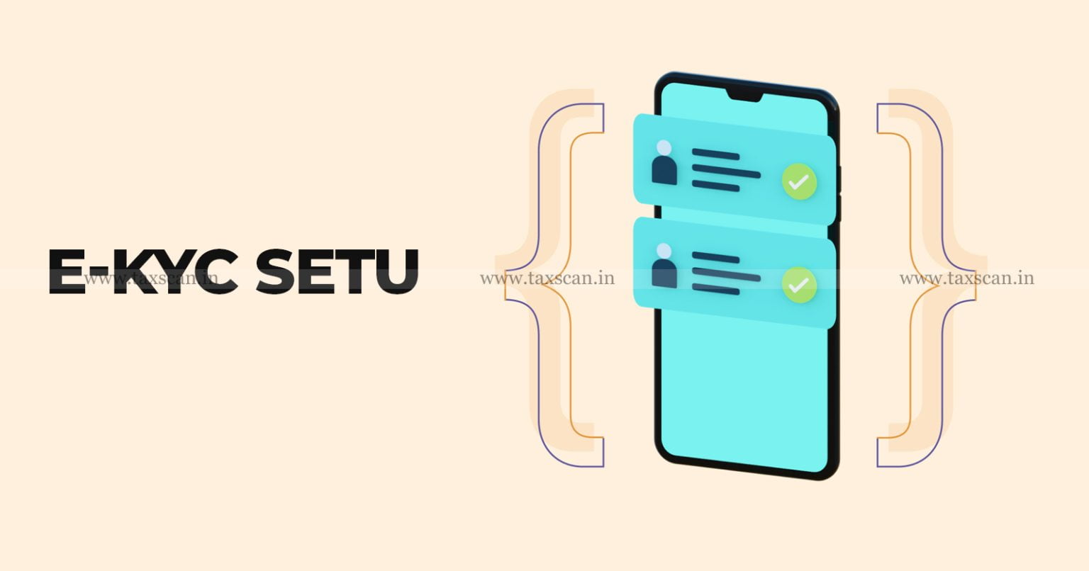 Govt Notifies E-KYC Setu’, Common KYC for Financial Transactions to ...