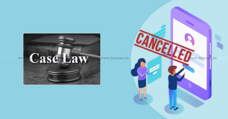 GST CASE DIGEST: Significant Case Laws on Cancellation of GST Registration.