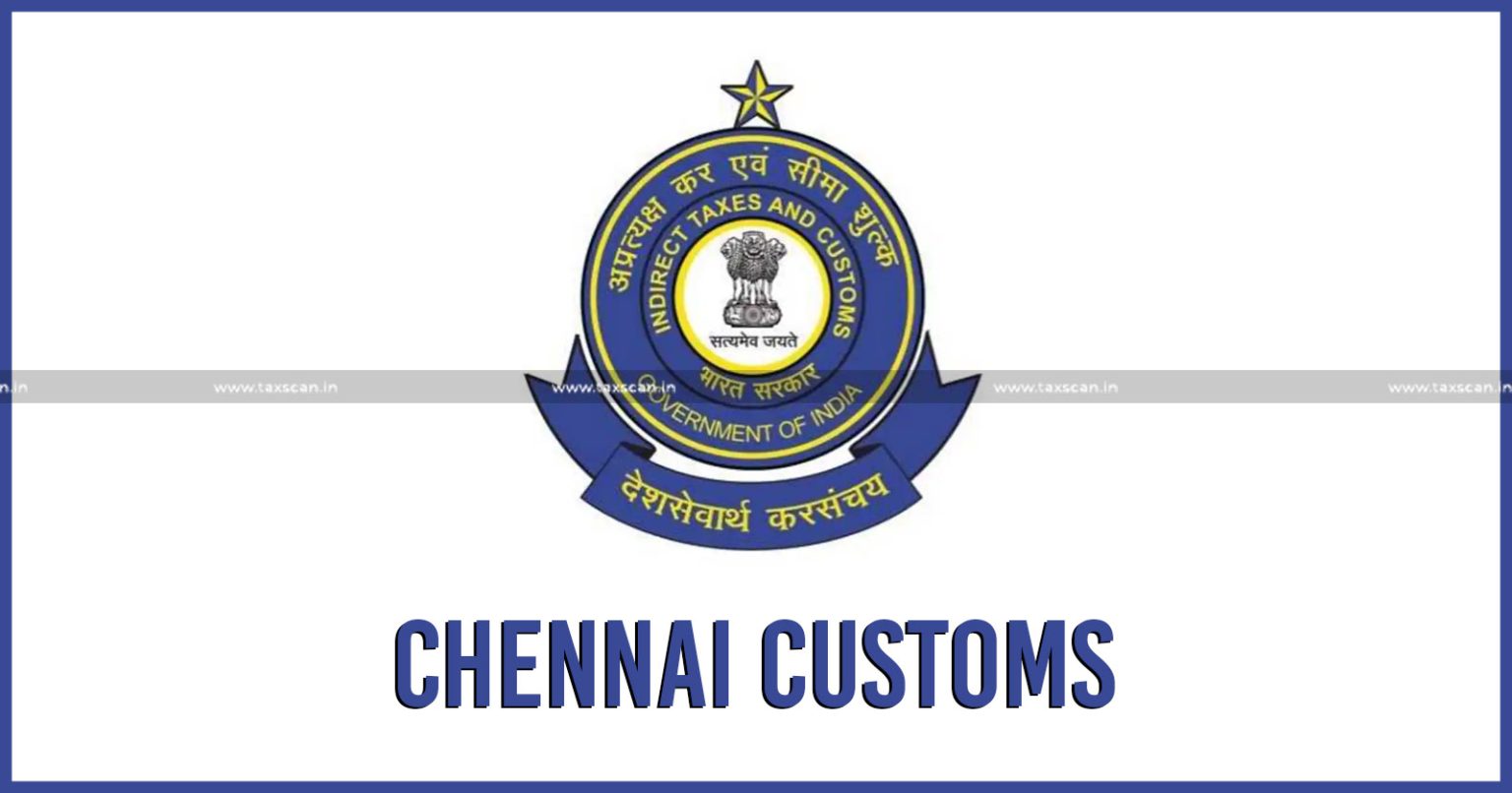 Chennai Customs provides Clarification on alleged Harassment to ...