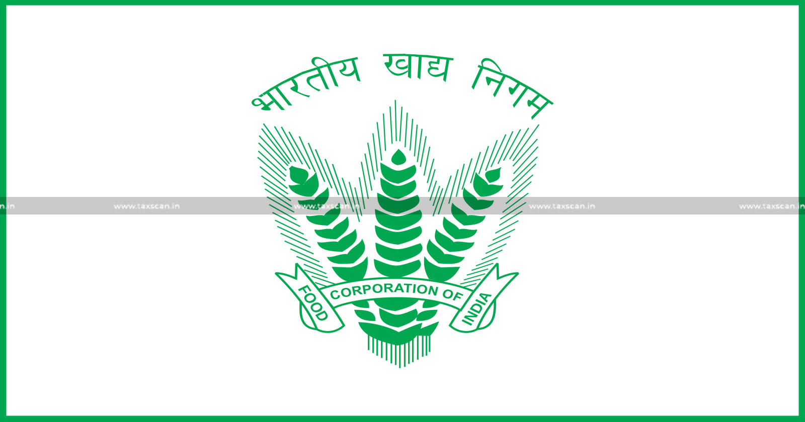 Relief to FCI: CESTAT quashes Demand of Service Tax Imposed on ...