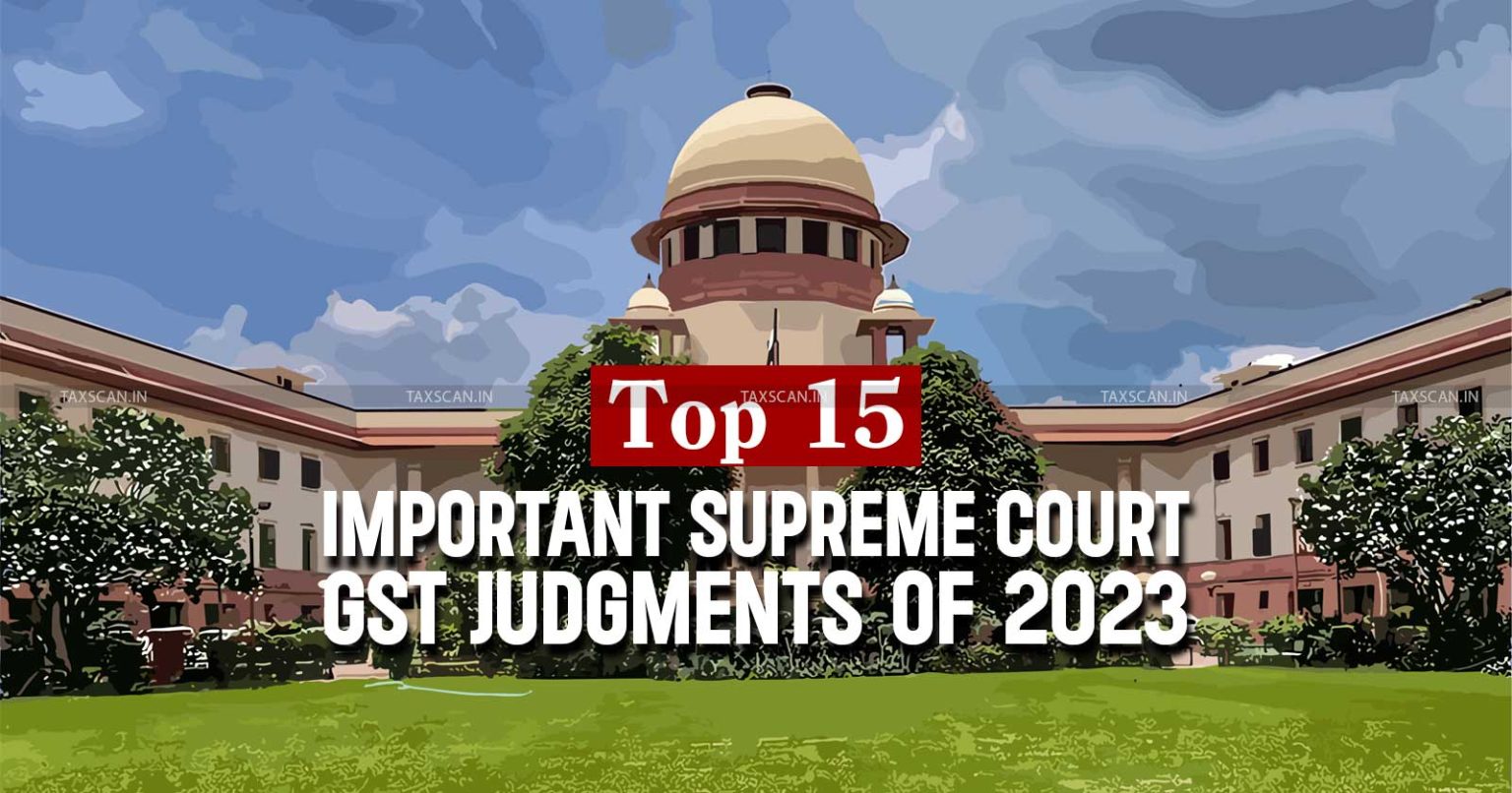 Top 15 Important Supreme Court GST Judgements of 2023 | Taxscan