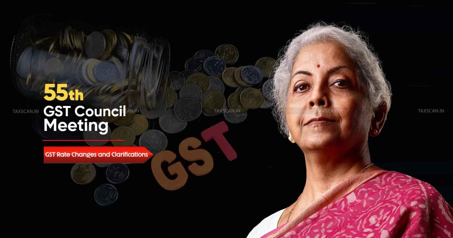 Major GST Rate Changes and Clarifications by 55th GST Council Meeting